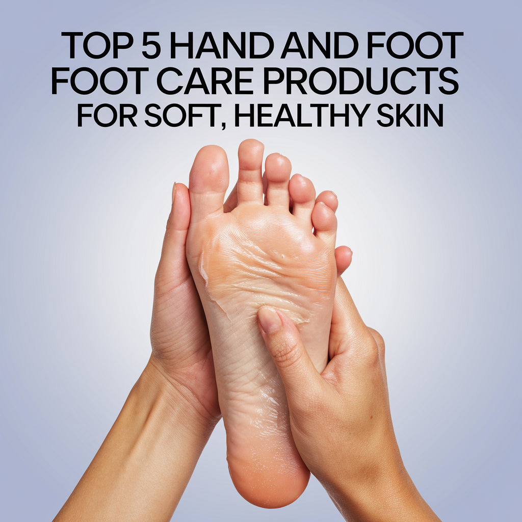 Top 5 Hand and Foot Care Products for Soft, Healthy Skin– Classy Choice